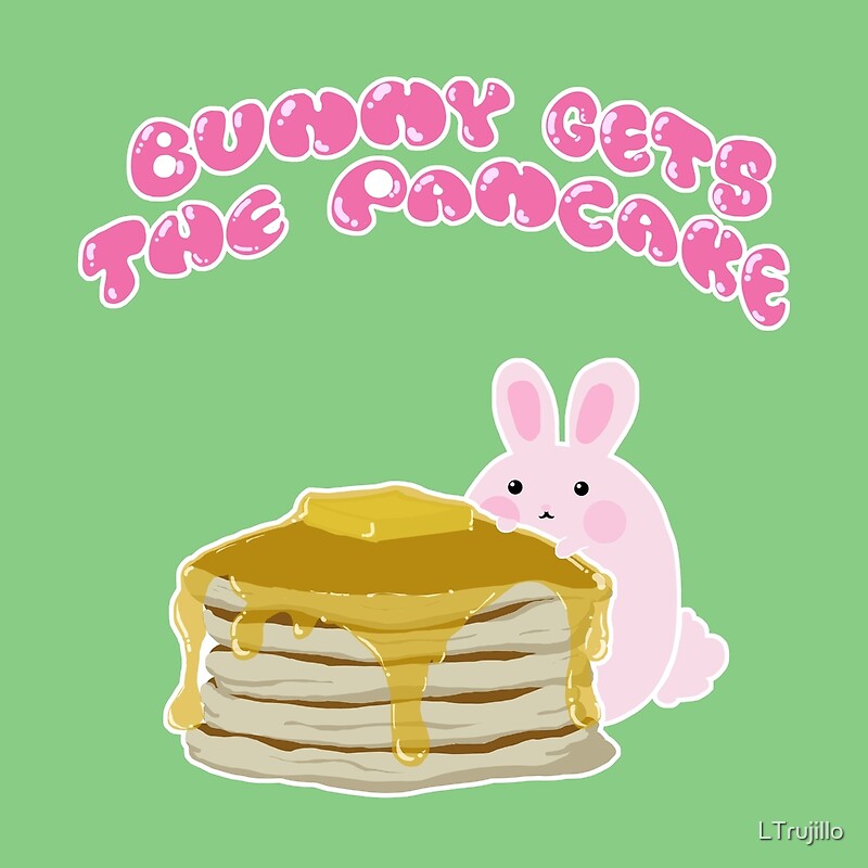 "Bunny Gets The Pancake" by LTrujillo | Redbubble
