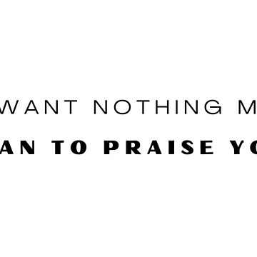 "We Want Nothing More Than To Praise You! " Sticker for Sale by ...