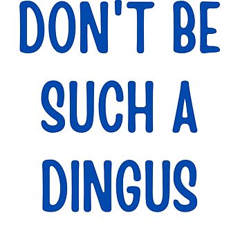 "Don't Be Such A Dingus" Sticker for Sale by rawaart1 | Redbubble