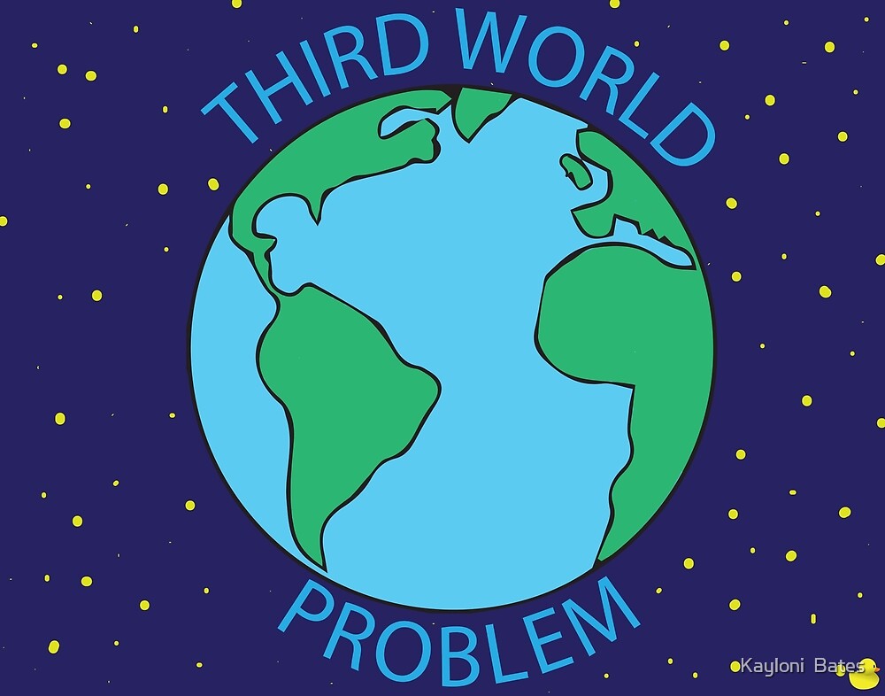 "Third World Problem" by Kayloni Bates | Redbubble
