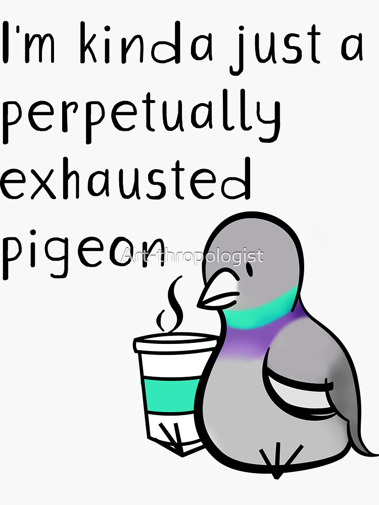 "Perpetually Exhausted Pigeon" Sticker by FldNtsUndrwrld | Redbubble