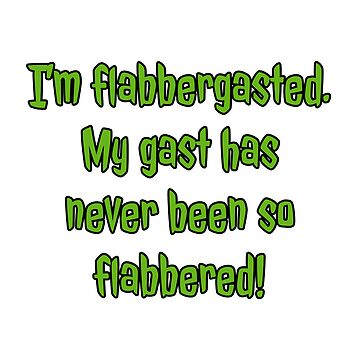 "I’m flabbergasted. My gast has never been so flabbered! Quote inspired ...
