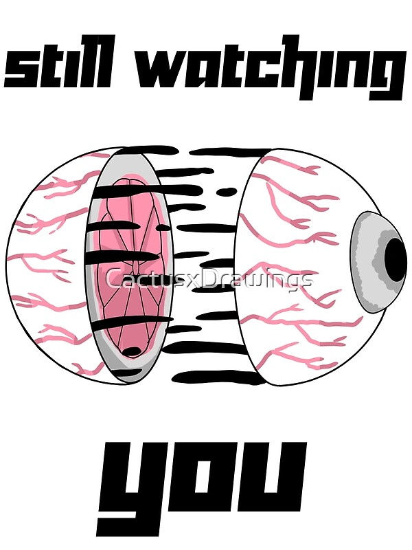 "STILL WATCHING YOU" by CactusxDrawings | Redbubble