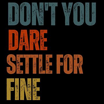 "don't you dare settle for fine" Sticker for Sale by belladesign7 ...