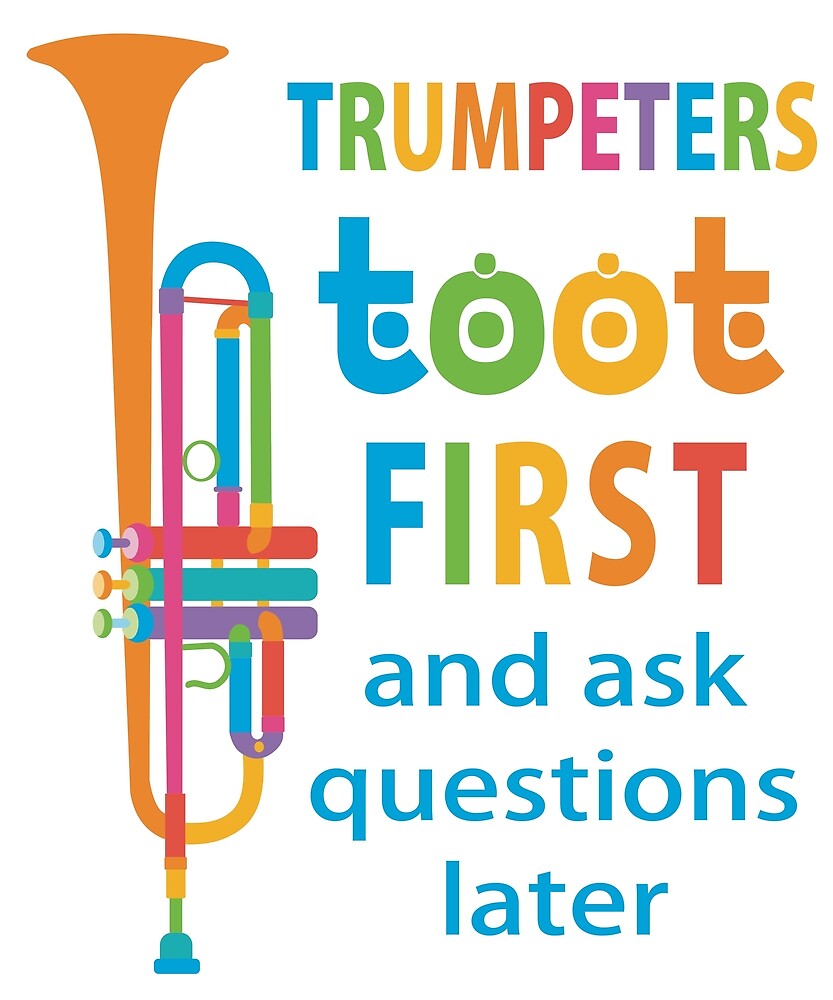"Trumpeters Toot First and Ask Questions Later" by evisionarts | Redbubble