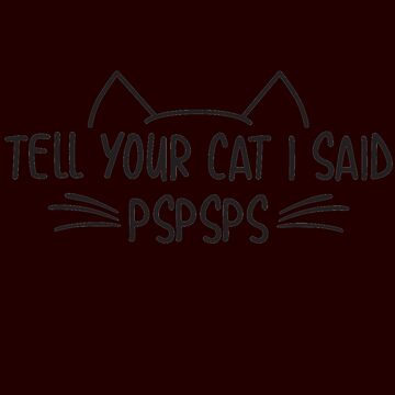 "Tell Your Cat I Said Pspsps - Kitty, Funny Cat Lover" Sticker for Sale ...