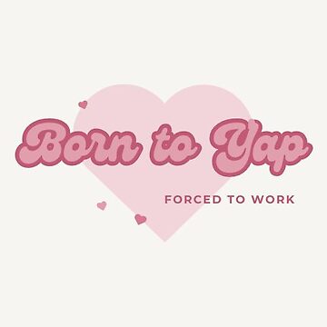 "Born to Yap Forced to Work" Sticker for Sale by ReadingIsCool | Redbubble