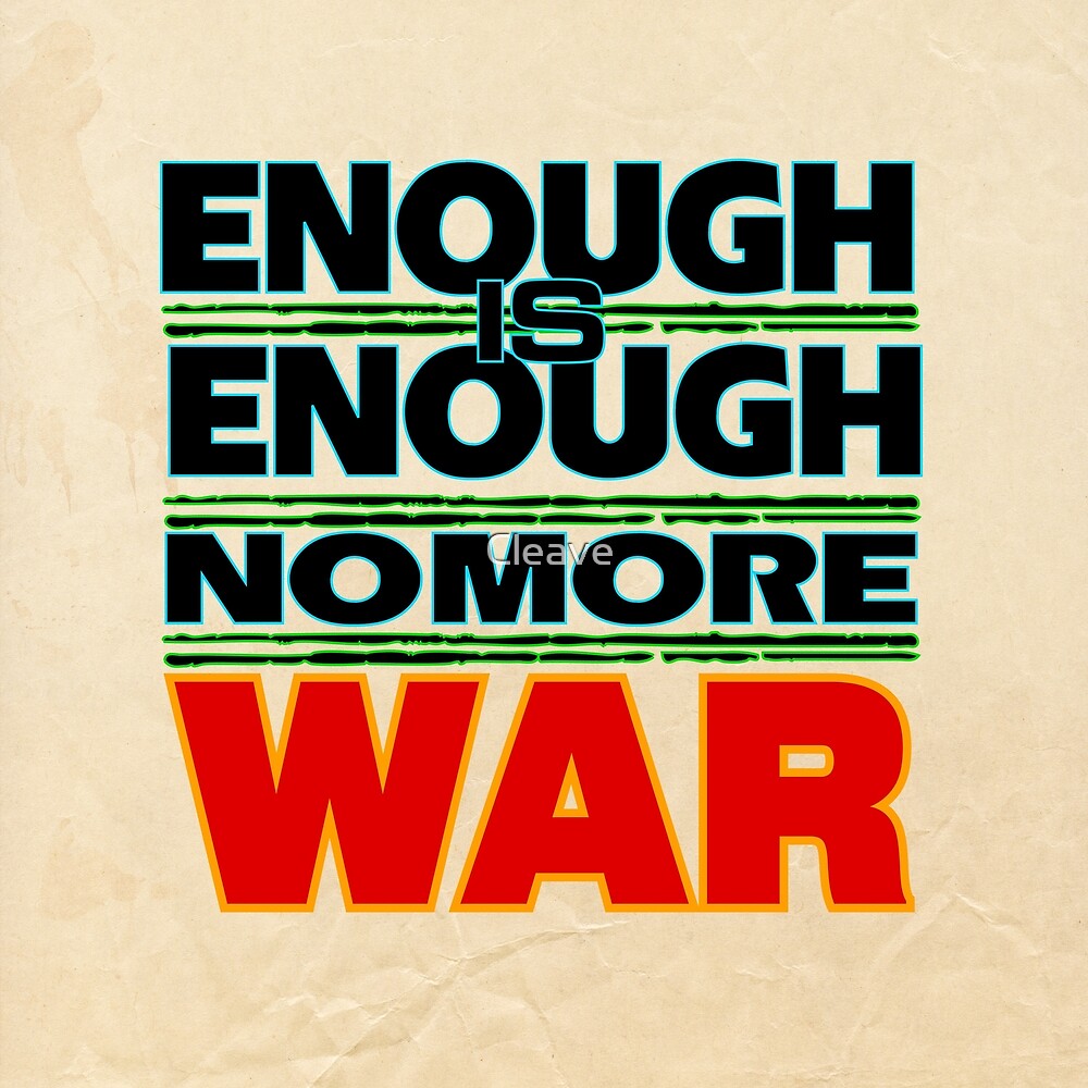 "Enough Is Enough No More WAR" by Cleave | Redbubble