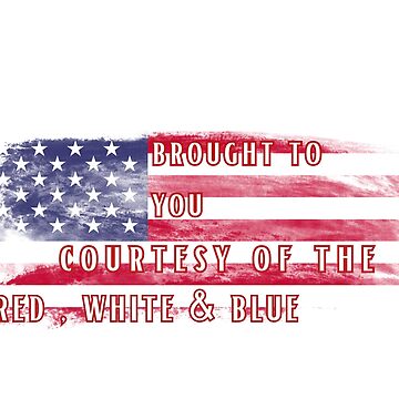 "brought to you courtesy of the red , white & blue ,Toby Keith ...