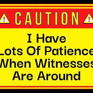 "CAUTION: I Have Lots Of Patience When Witnesses Are Around - funny ...