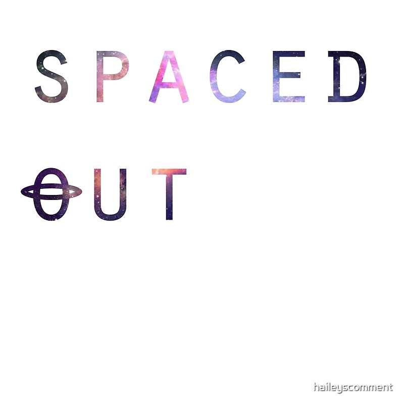 "Spaced Out" by haileyscomment | Redbubble