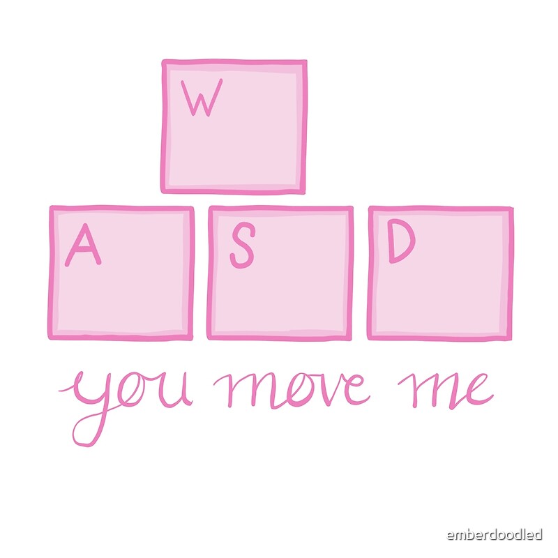 "You Move Me - WASD" by emberdoodled | Redbubble