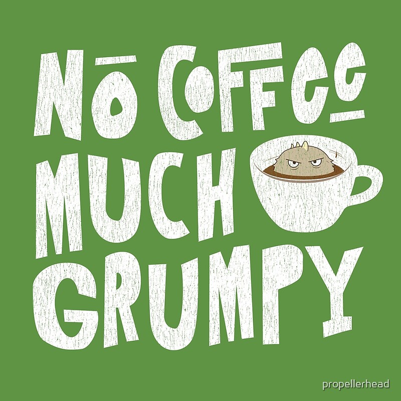 "No Coffee, Much Grumpy - Monster" by propellerhead | Redbubble