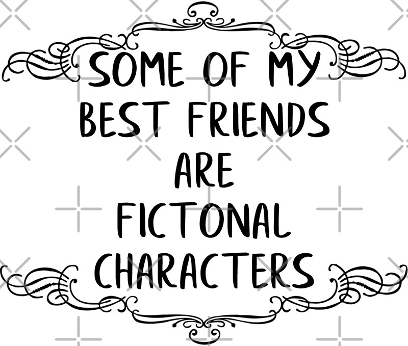 "Some Of my Best Friends are Fictional Characters " by ColorFlowArt ...