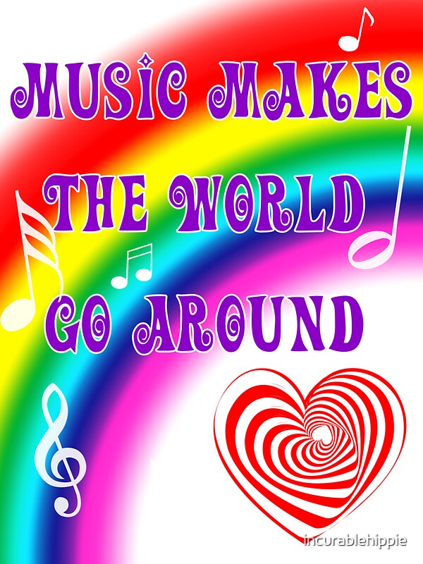 "Music Makes the World Go Round" by incurablehippie | Redbubble