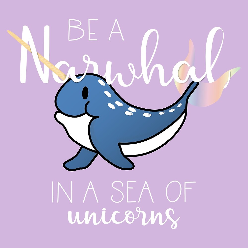 "Be Narwhal in a Sea of Unicorns" by 3CCreativDesign | Redbubble