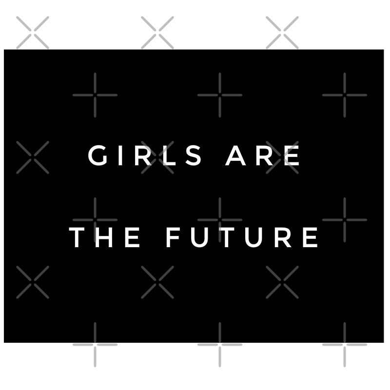 "GIRLS ARE THE FUTURE " by MadEDesigns | Redbubble