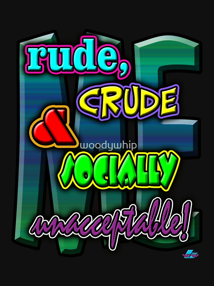 "Rude, Crude and Socially Unacceptable!" T-shirt by thegrafaxspot ...