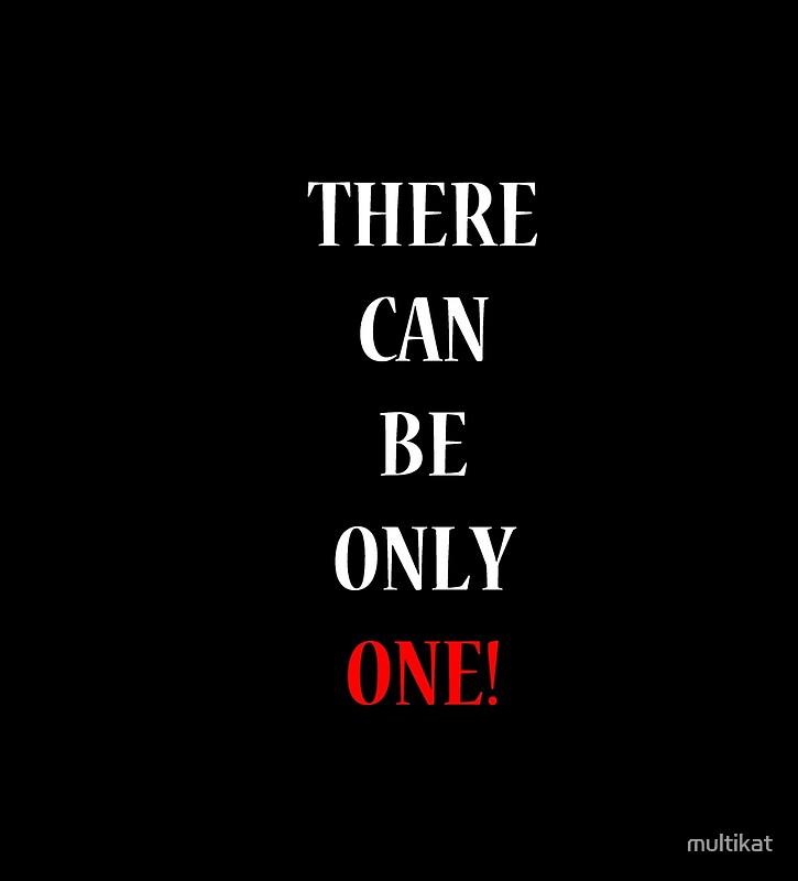 "There Can Be Only One!" by multikat | Redbubble