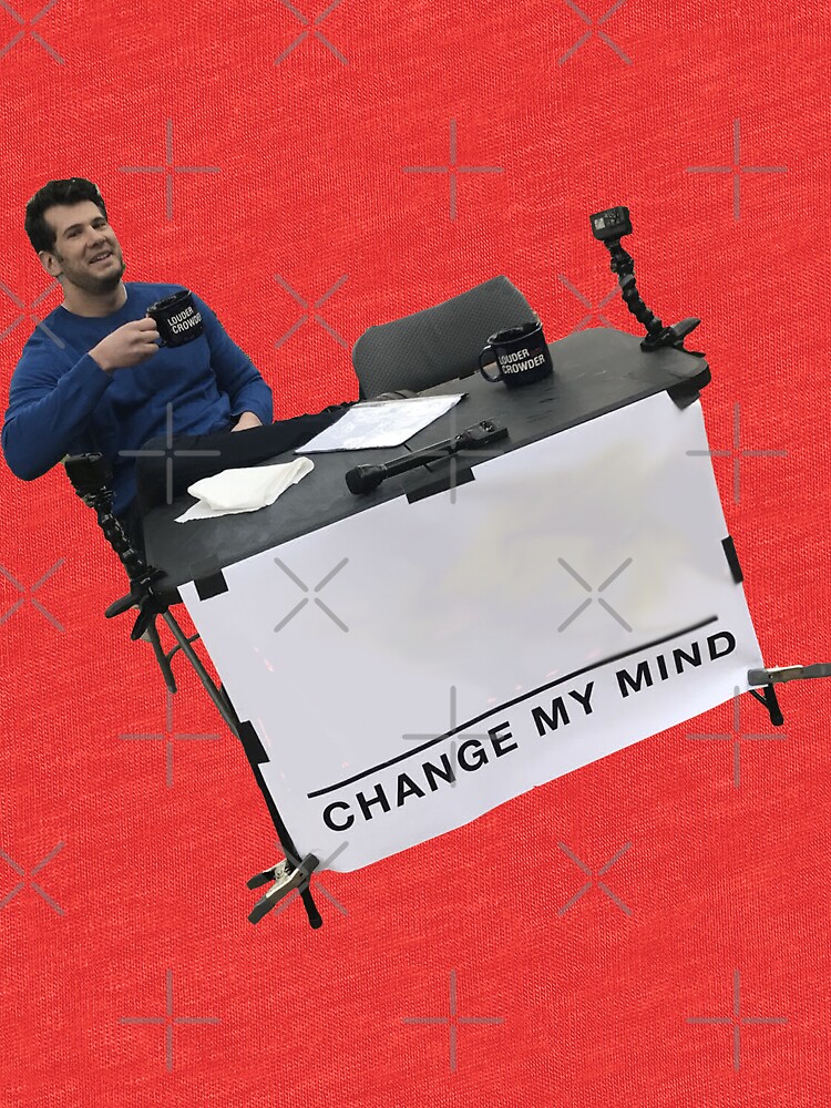 "Change My Mind Meme - Louder with Crowder Change My Mind" T-shirt by ...