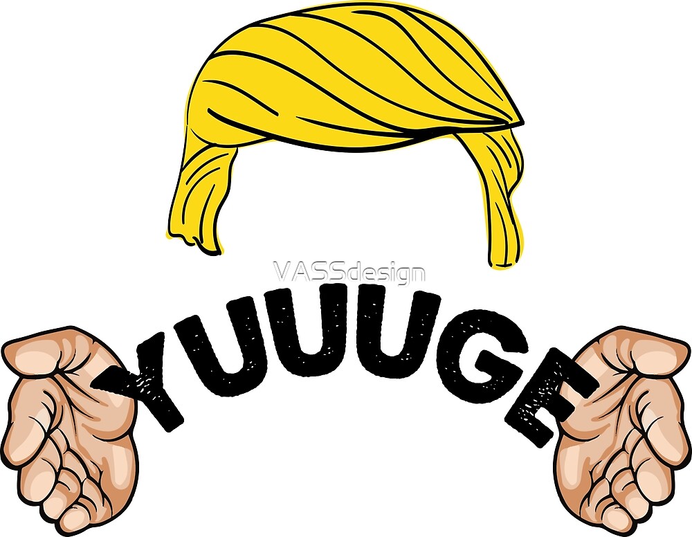 "YUUUGE! Donald Trump Novelty Design" by VASSdesign | Redbubble