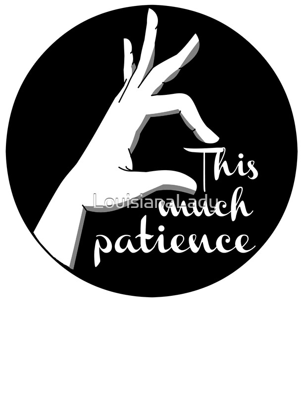 "This Much Patience - Hand" by LouisianaLady | Redbubble