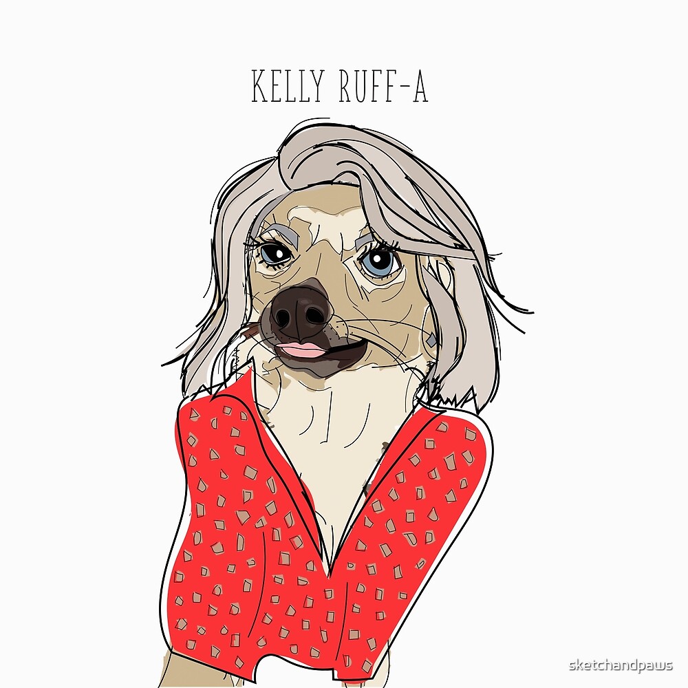 "Celebrity Dog - Kelly Ruff-A" by sketchandpaws | Redbubble