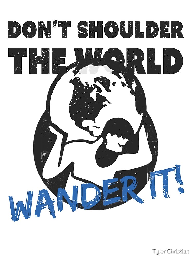 "Don't be like Atlas, Travel" by Tyler Christian | Redbubble