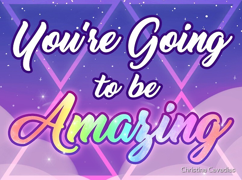 "You're Going To Be Amazing" by Christina Cavadias | Redbubble