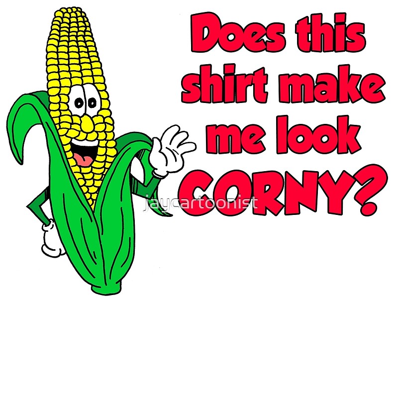 "Does This Shirt Make Me Look Corny Corn Pun" by jaycartoonist | Redbubble