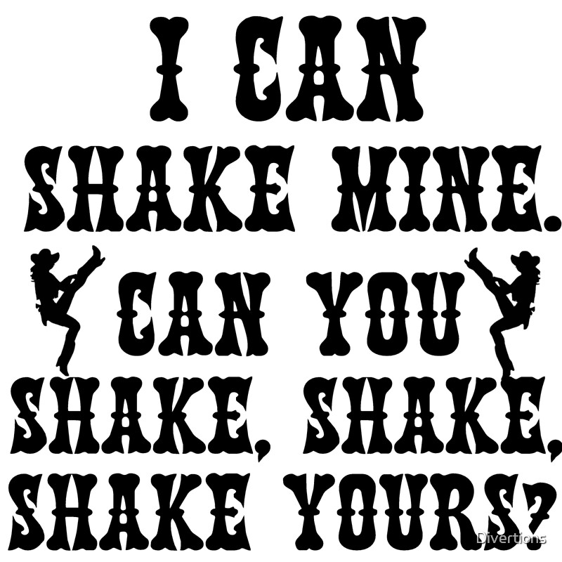 "I CAN SHAKE MINE. CAN YOU SHAKE,SHAKE,SHAKE YOUR?" by Divertions ...