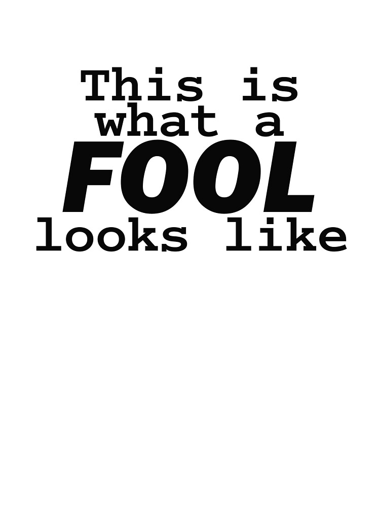 "This is what a fool looks like" by homeofrandom | Redbubble