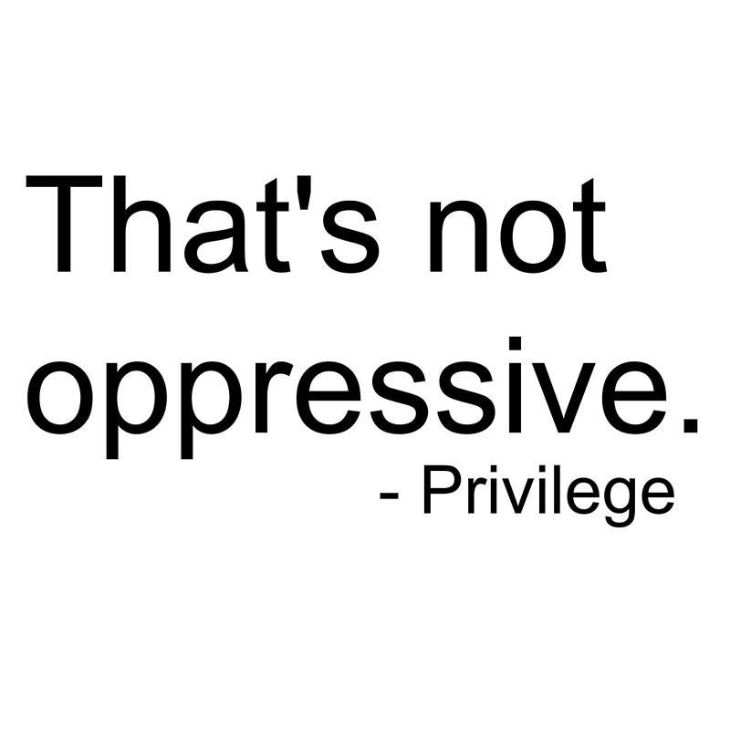 "That's not oppressive - Privilege" by herizon | Redbubble