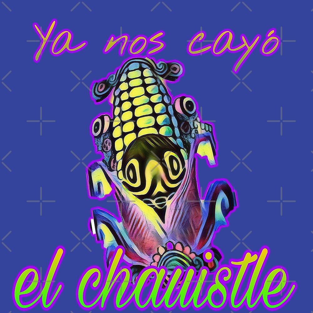 "Ya nos cayó el chahuistle" by NeverNanashi | Redbubble