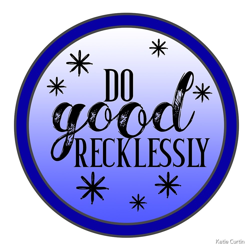 "Do Good Recklessly" by Katie Curtin | Redbubble