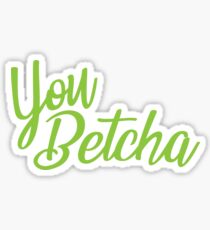 You Betcha: Stickers | Redbubble