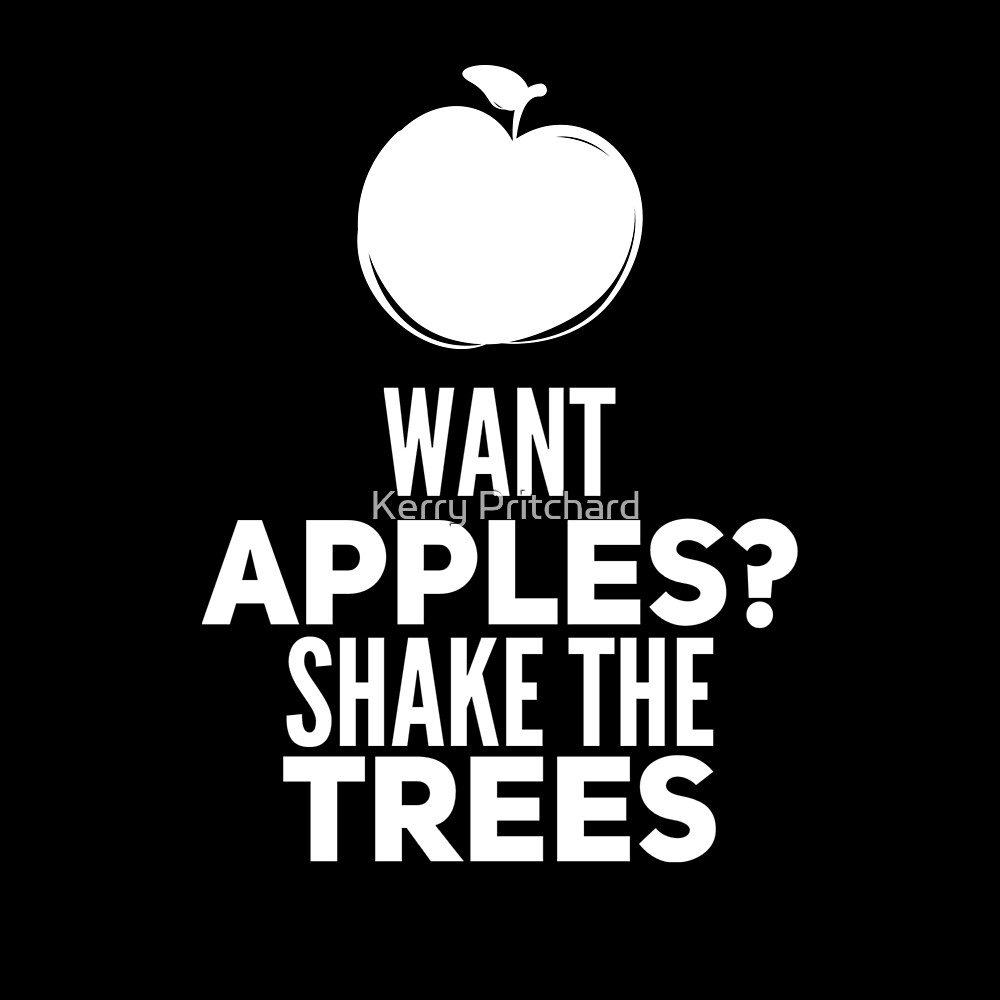 "Want apples? Shake the trees " by WordFandom | Redbubble