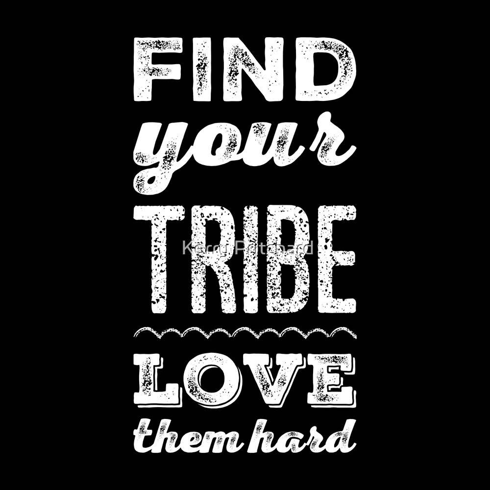 "Find your tribe love them hard " by WordFandom | Redbubble