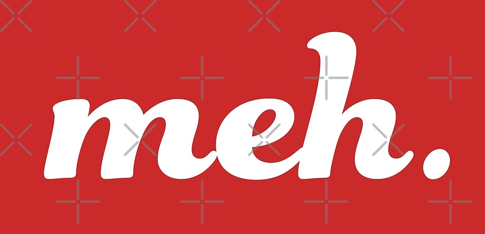 "meh." by depresident | Redbubble