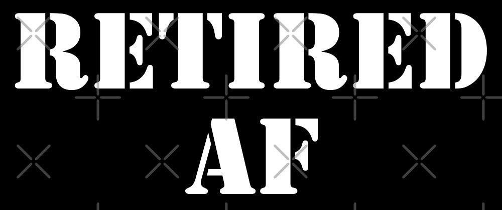 "Retired AF" by esskay | Redbubble