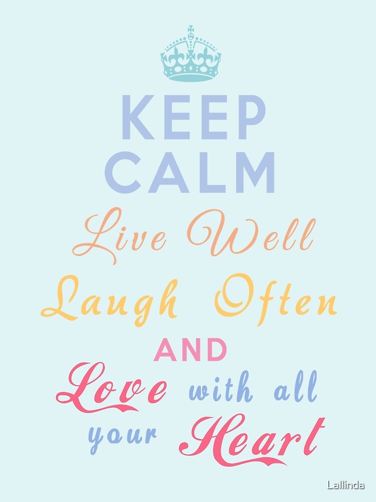 "Keep Calm Live Well Laugh Often and Love With All Your Heart" by ...