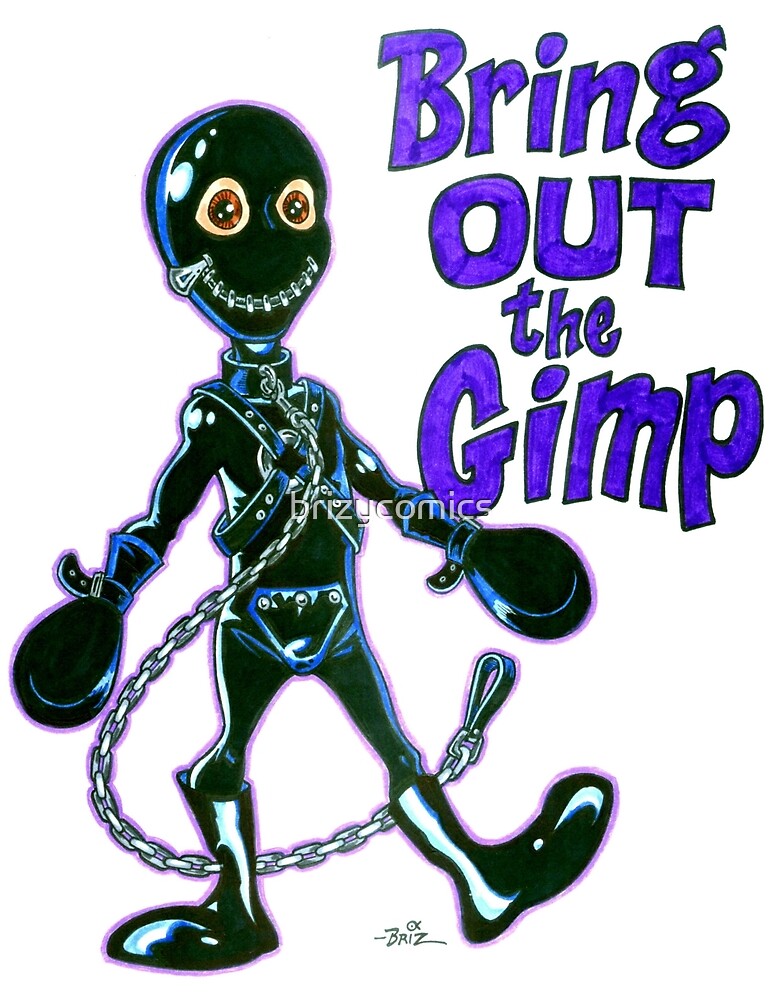 "Bring Out the Gimp" by brizycomics | Redbubble