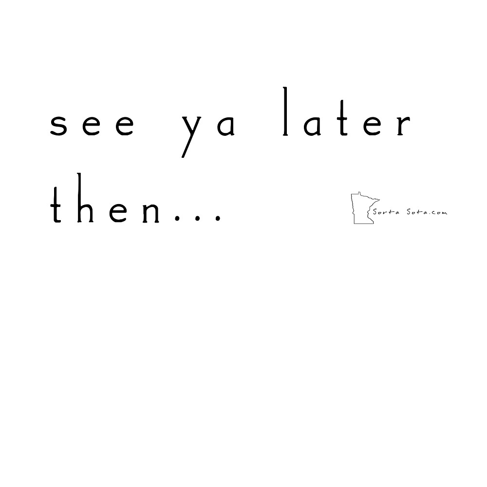 "See Ya Later Then... - Minnesota Sayings" by SortaSota | Redbubble