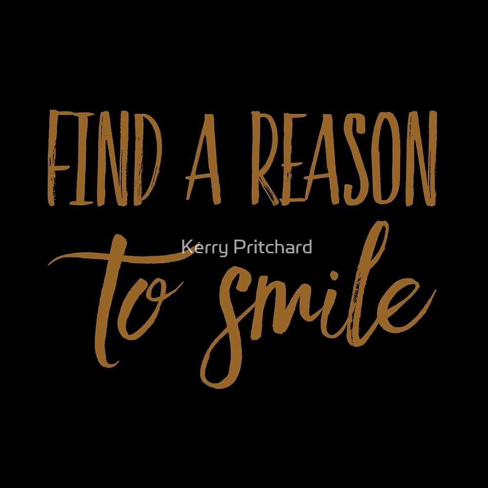"Find a reason to smile " by WordFandom | Redbubble