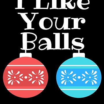 "I Like Your Balls Funny Christmas Gift | Adult Gifts For Christmas ...