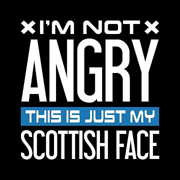 "I'm Not Angry This Is Just My Scottish Face - Funny Scottish" Greeting ...