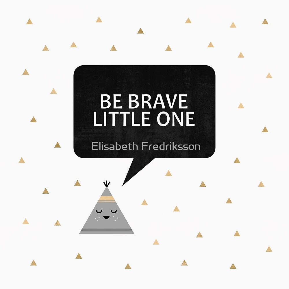 "Be Brave Little One" by Elisabeth Fredriksson | Redbubble