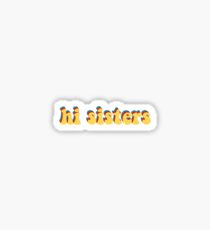 Hi Sisters Stickers | Redbubble