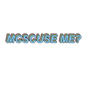 "Mcscuse Me?" Essential T-Shirt for Sale by only1bigboy | Redbubble