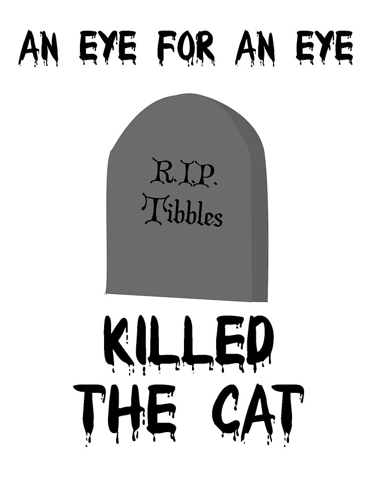 "An eye for an eye killed the cat funny malaphor" by mbakleinermukk ...
